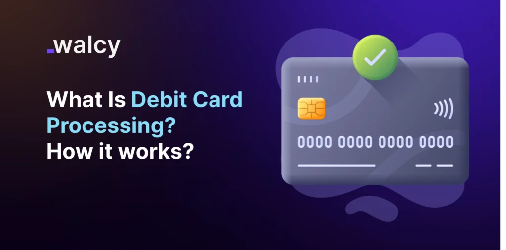 What Is Debit Card Processing? How it works?