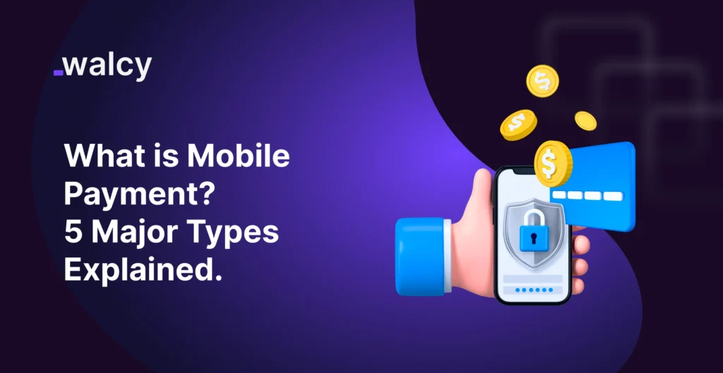 What is Mobile Payment? 5 Major Types Explained.
