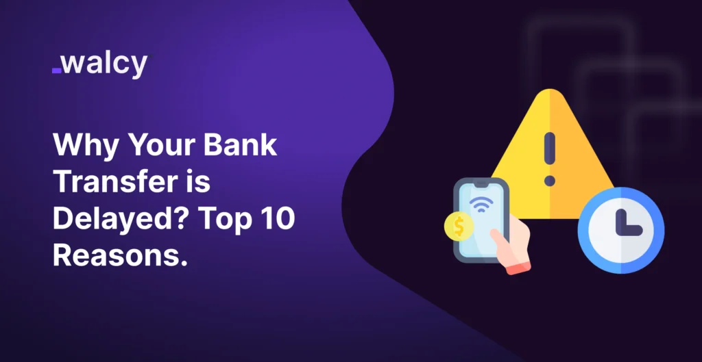 Why Your Bank Transfer is Delayed? Top 10 Reasons.
