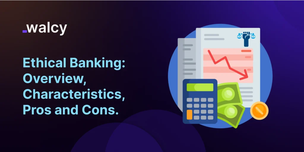 Ethical Banking - Overview, Characteristics, Pros and Cons.